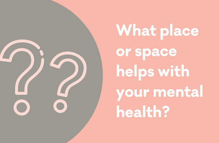 What place or space helps with your mental health? | Mental Health ...